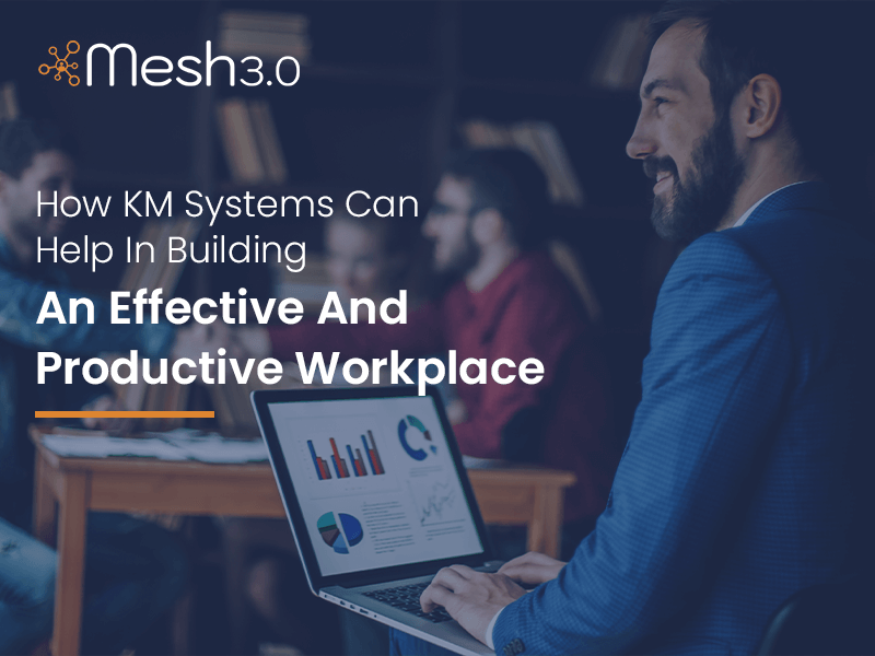 How KM system can help in building an effective and productive workplace